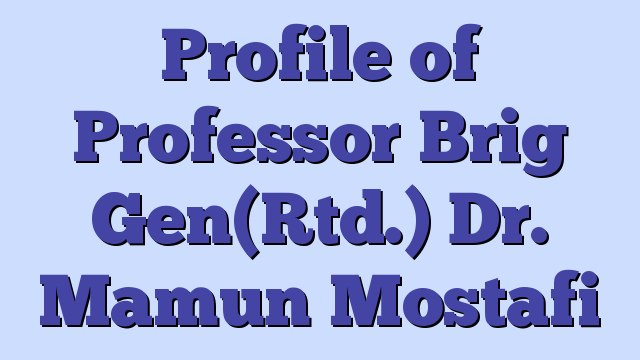 Profile of Professor Brig Gen(Rtd.) Dr. Mamun Mostafi | BHA