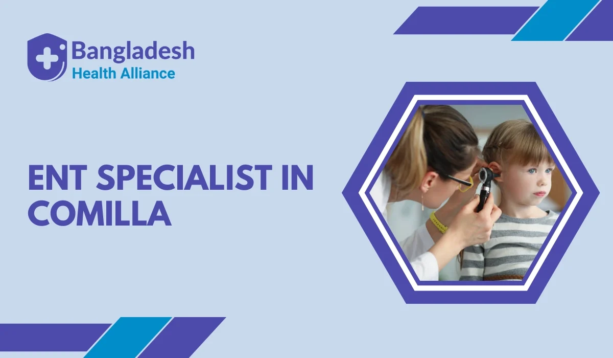 Find the Best ENT Specialist in Comilla – Ear, Nose & Throat Care