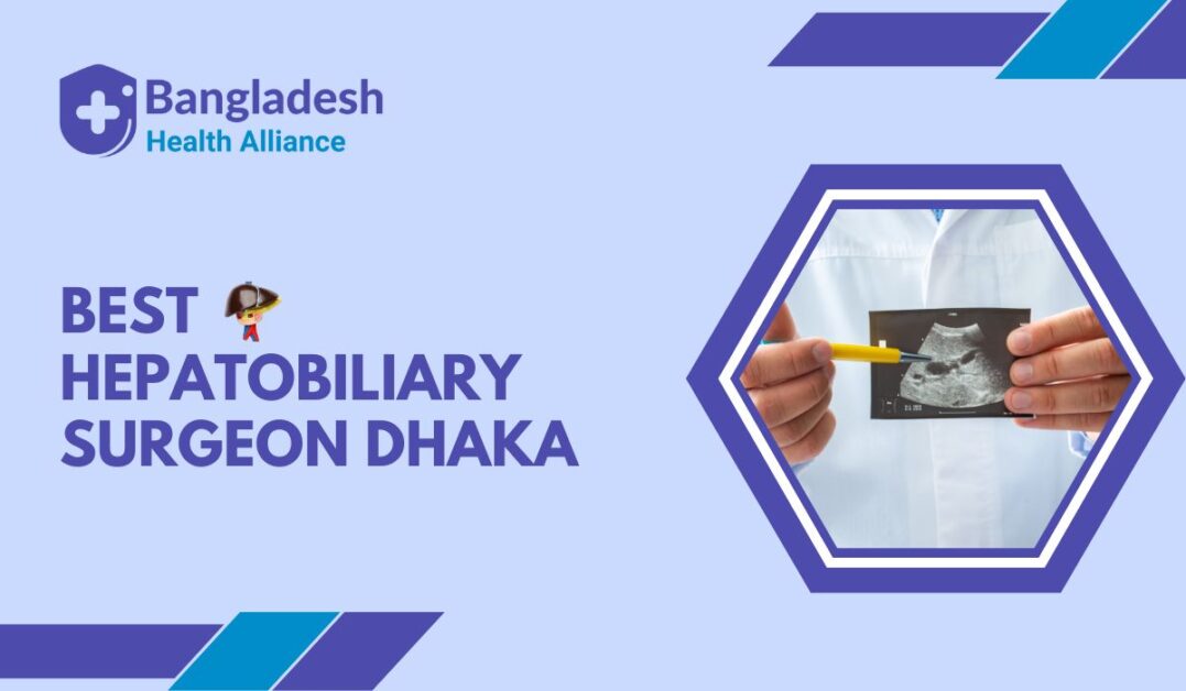 Best Hepatobiliary Surgeon in Dhaka, Bangladesh | Expert Care