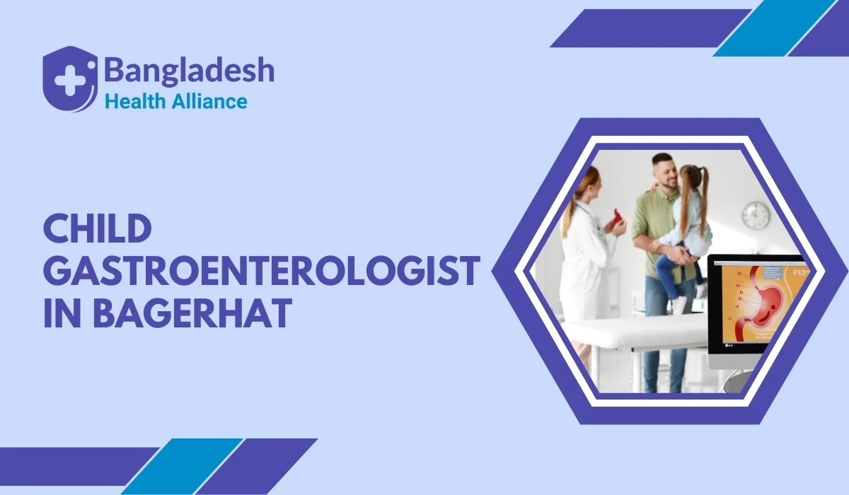 Child Gastroenterologist in Bagerhat - Expert for Digestive Health