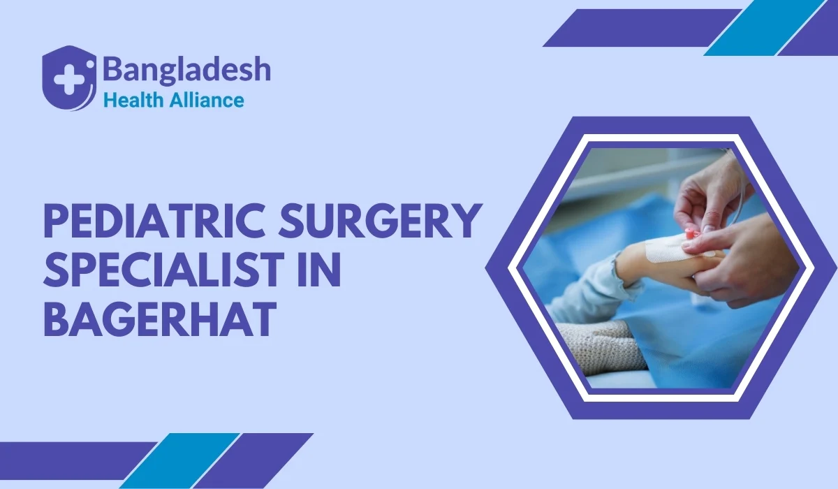 Pediatric Surgery Specialist in Bagerhat - Children’s Surgical Needs